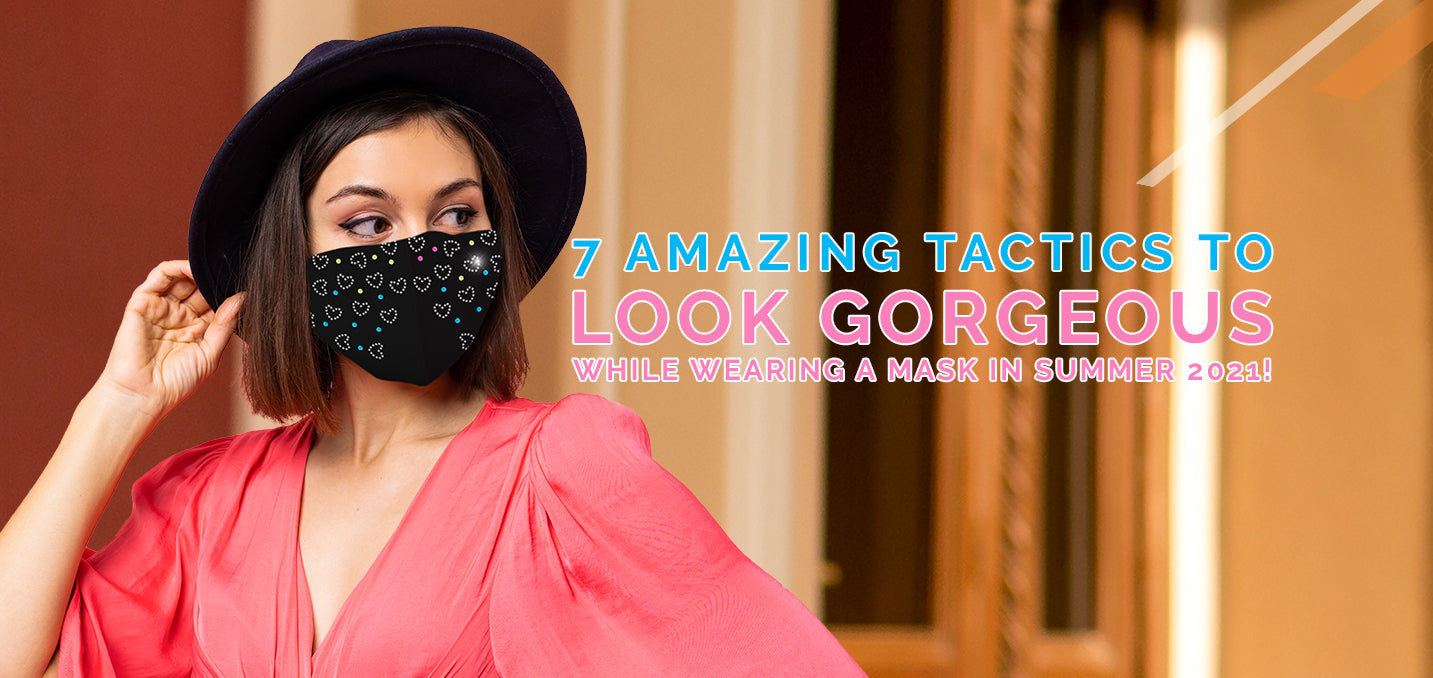 7 Amazing Tactics to Look Gorgeous While Wearing A Mask in Summer 2021